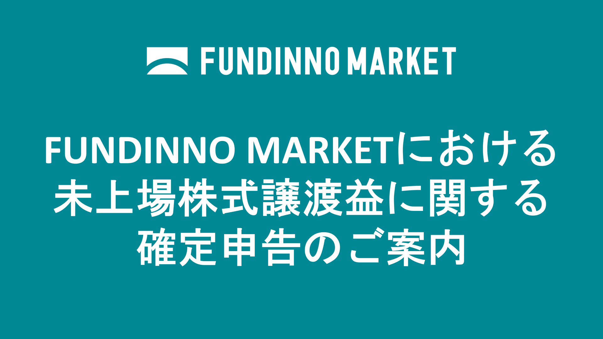 FUNDINNO MARKETにおける未上場株式譲渡益に関する確定申告のご案内 - FUNDINNO